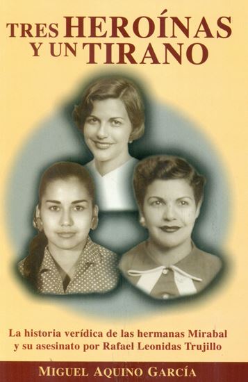 Tres heroínas y un tirano : la historia verídica de las hermanas ...